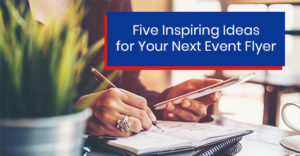 Five Inspiring Ideas for Your Next Event Flyer | Troi Mailing Services